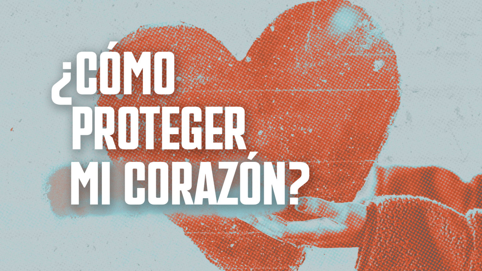 ¿Cómo proteger mi corazón? – Tabernáculo Central